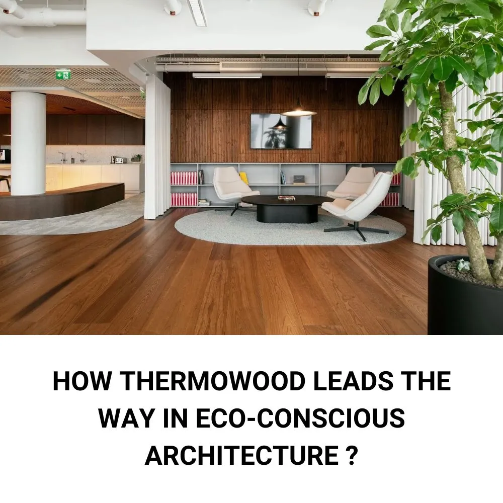 Why Thermowood is the Future of Sustainable Interior Design in India